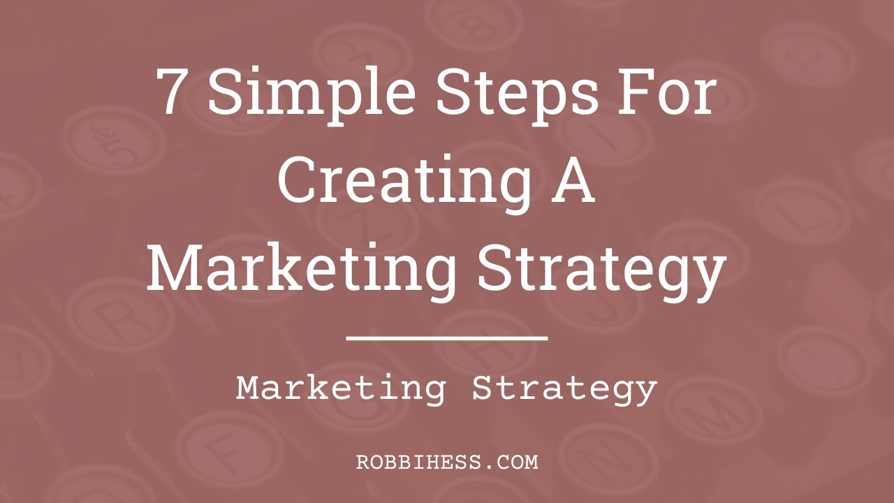7 Simple Steps For Creating A Marketing Strategy - Robbi Hess